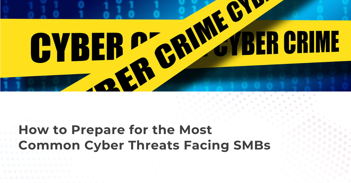 How to Prepare for the Most Common Cyber Threats Facing SMBs